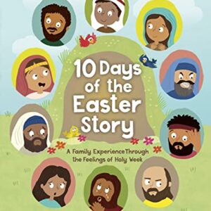 10 Days of the Easter Story: A Family Experience Through the Feelings of Holy Week