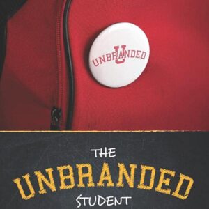 The Unbranded Student | Reclaiming Your College Search: - Pick the right college & Empower your university selection- Improves Happiness, Lower Debt - 2020 Search Guide