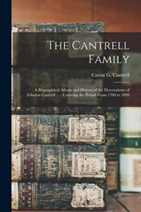 the cantrell family: a biographical album and history of the descendants of zebulon cantrell ...: covering the period from 1700 to 1898