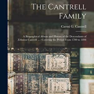 The Cantrell Family: a Biographical Album and History of the Descendants of Zebulon Cantrell ...: Covering the Period From 1700 to 1898