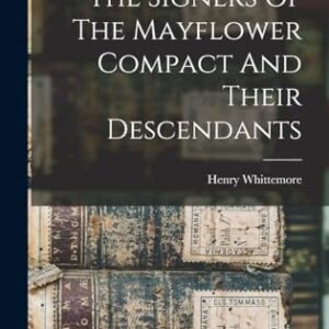 The Signers Of The Mayflower Compact And Their Descendants