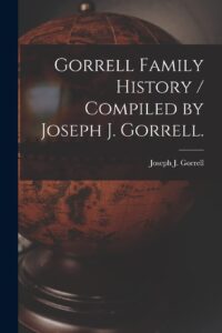 gorrell family history / compiled by joseph j. gorrell.