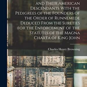 The Magna Charta Barons and Their American Descendants With the Pedigrees of the Founders of the Order of Runnemede Deduced From the Sureties for the ... the Statutes of the Magna Charta of King John