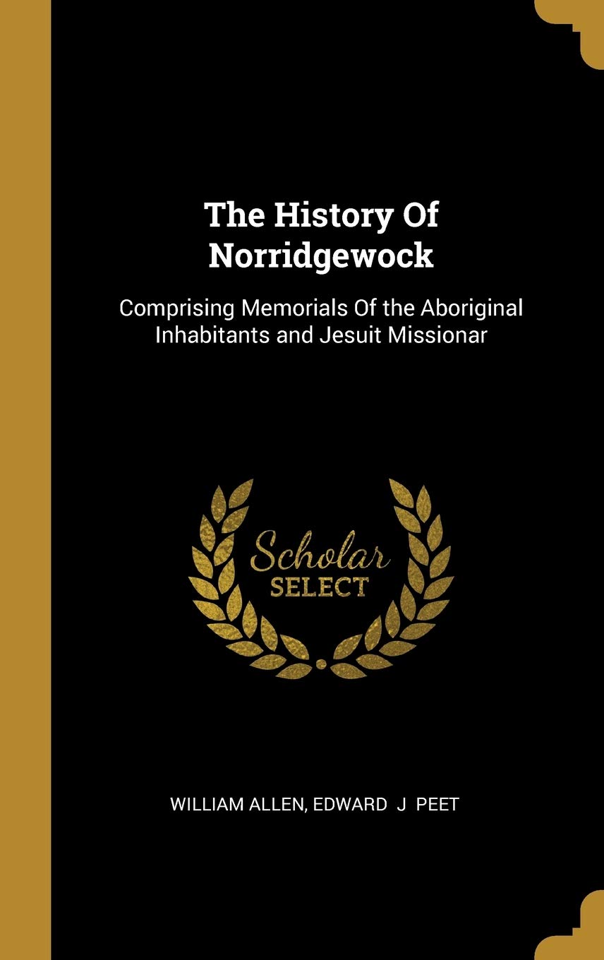 The History Of Norridgewock: Comprising Memorials Of the Aboriginal Inhabitants and Jesuit Missionar