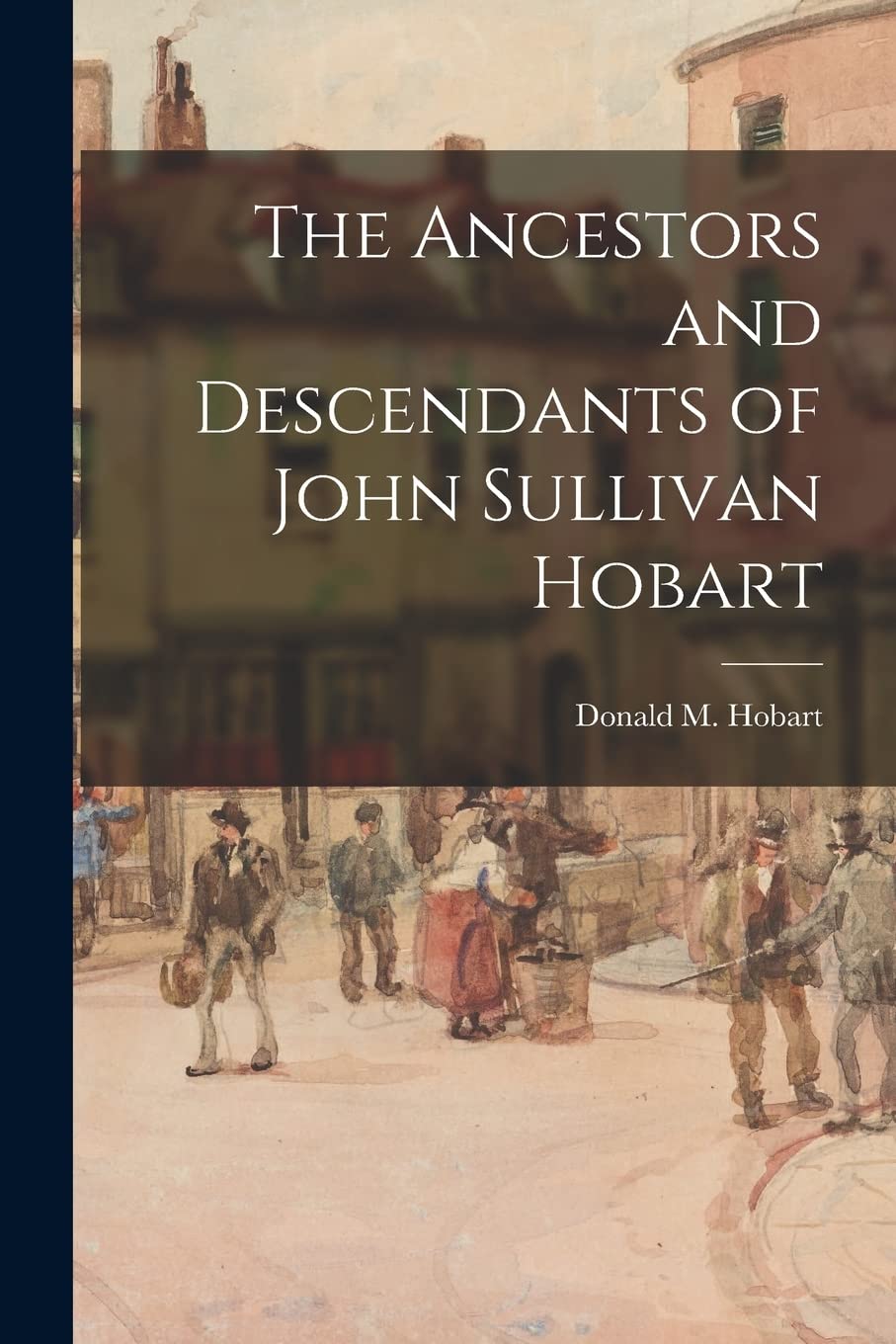 The Ancestors and Descendants of John Sullivan Hobart