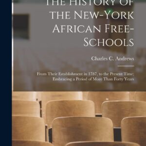 The History of the New-York African Free-Schools: From Their Establishment in 1787, to the Present Time; Embracing a Period of More Than Forty Years