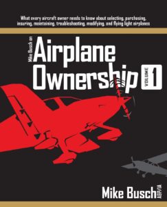 mike busch on airplane ownership (volume 1): what every aircraft owner needs to know about selecting, purchasing, insuring, maintaining, troubleshooting, modifying, and flying light airplanes