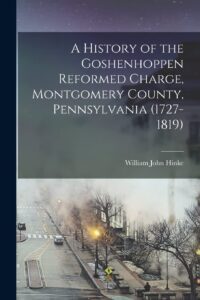 a history of the goshenhoppen reformed charge, montgomery county, pennsylvania (1727-1819)