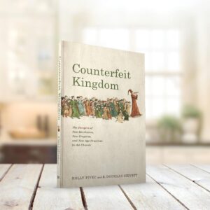 Counterfeit Kingdom: The Dangers of New Revelation, New Prophets, and New Age Practices in the Church