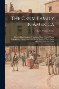 the crum family in america: historical information, genealogical data, coat of arms, biographies / written and compiled by edwin wallace crum and ferris bertrand crum.