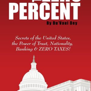 The ZERO Percent: Secrets of the United States, the Power of Trust, Nationality, Banking and ZERO TAXES!