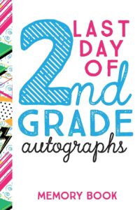 last day of 2nd grade autographs memory book: end of the school year journal for 2nd grade classmates and teachers to sign | 6x9 | 100 pages