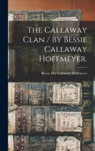 the callaway clan / by bessie callaway hoffmeyer.