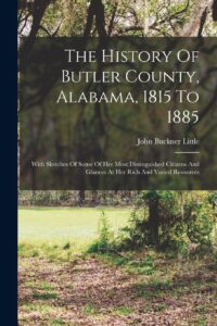 the history of butler county, alabama, 1815 to 1885: with sketches of some of her most distinguished citizens and glances at her rich and varied resources