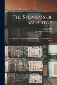 the stewarts of ballintoy: with notices of other families of the district in the seventeenth century