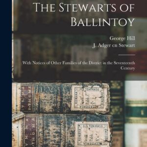 The Stewarts of Ballintoy: With Notices of Other Families of the District in the Seventeenth Century