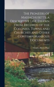 the pioneers of massachusetts, a descriptive list, drawn from records of the colonies, towns and churches and other contemporaneous documents