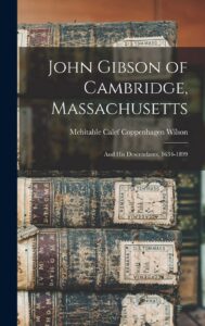 john gibson of cambridge, massachusetts: and his descendants, 1634-1899