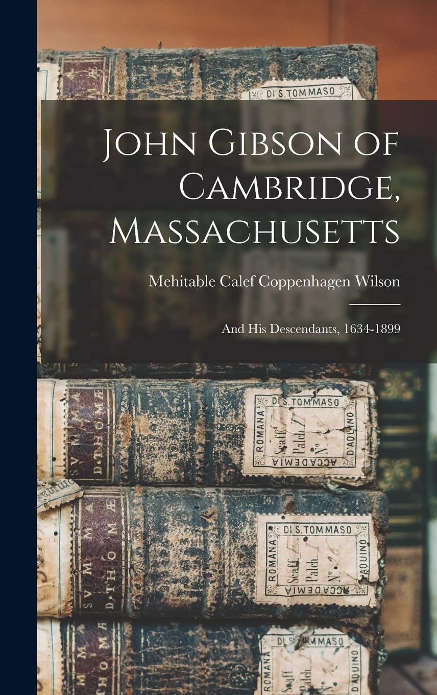 John Gibson of Cambridge, Massachusetts: And His Descendants, 1634-1899