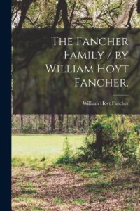 the fancher family / by william hoyt fancher.