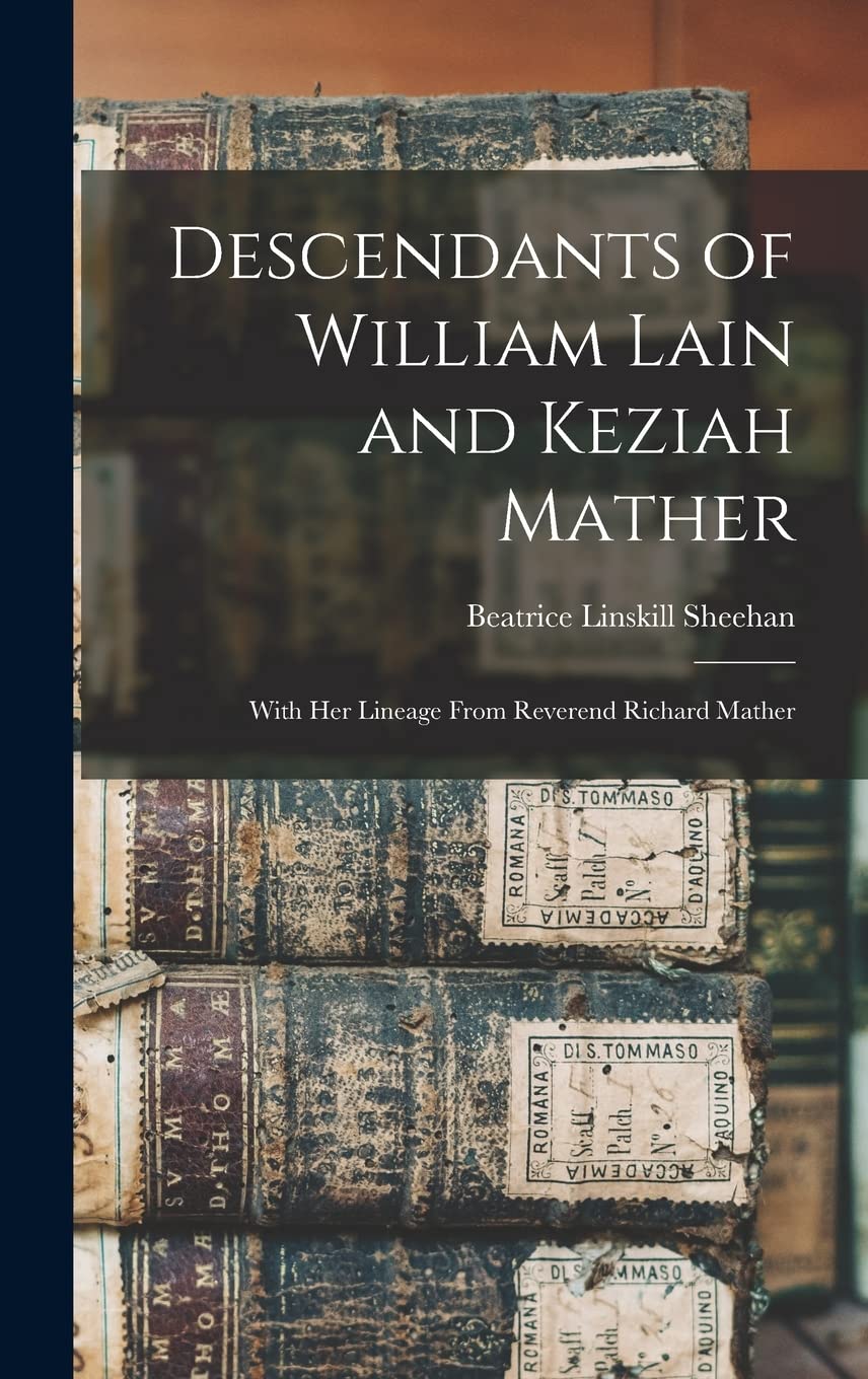 Descendants of William Lain and Keziah Mather: With Her Lineage From Reverend Richard Mather