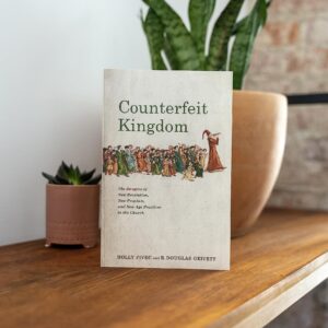 Counterfeit Kingdom: The Dangers of New Revelation, New Prophets, and New Age Practices in the Church