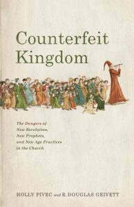 counterfeit kingdom: the dangers of new revelation, new prophets, and new age practices in the church