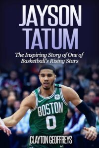 jayson tatum: the inspiring story of one of basketball’s rising stars (basketball biography books)