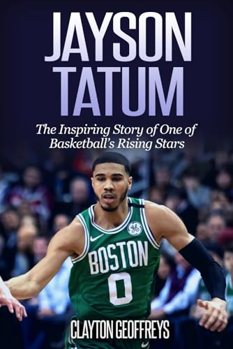 Jayson Tatum: The Inspiring Story of One of Basketball’s Rising Stars (Basketball Biography Books)