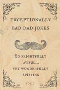 exceptionally bad dad jokes: so frightfully awful.. yet wonderfully spiffing