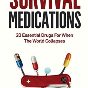 Survival Medications: 20 Essential Drugs for When The World Collapses