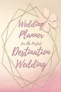 wedding planner for the perfect destination wedding: wedding planning checklists and organizer guide to help plan your perfect big day at your dream location!