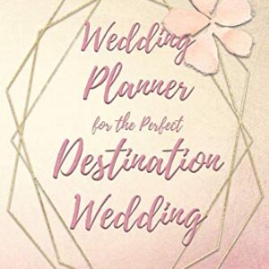 Wedding Planner for the Perfect Destination Wedding: Wedding Planning Checklists and Organizer Guide to Help Plan Your Perfect Big Day at Your Dream Location!