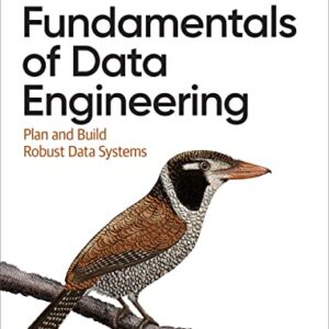 Fundamentals of Data Engineering: Plan and Build Robust Data Systems