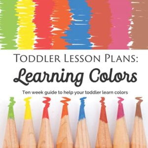 Toddler Lesson Plans: Learning Colors: Ten week guide to help your toddler learn colors (paperback-black and white) (Early Learning)