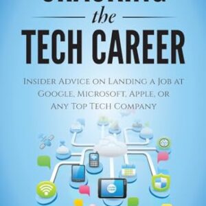 Cracking the Tech Career: Insider Advice on Landing a Job at Google, Microsoft, Apple, or any Top Tech Company