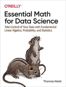 essential math for data science: take control of your data with fundamental linear algebra, probability, and statistics