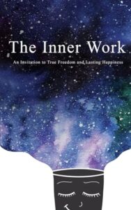 the inner work: an invitation to true freedom and lasting happiness