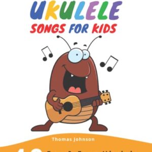 Easy Ukulele Songs For Kids: 40 Fun & Easy Ukulele Songs for Beginners with Simple Chords & Ukulele Tabs