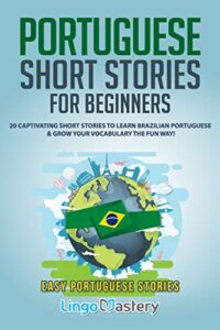 portuguese short stories for beginners: 20 captivating short stories to learn brazilian portuguese & grow your vocabulary the fun way! (easy portuguese stories)