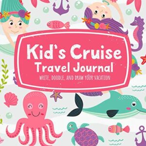 kid’s cruise travel journal write, doodle, and draw your vacation: an adorable mermaids and dolphin notebook for little girls to record trip activities