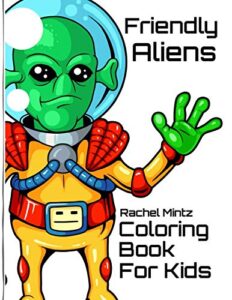 friendly aliens - coloring book for kids: strange creatures, ufo spaceships visitors from outer space – for boys & girls 5+