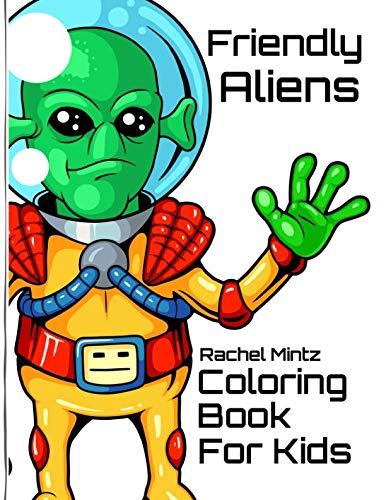 Friendly Aliens - Coloring Book For Kids: Strange Creatures, UFO Spaceships Visitors From Outer Space – For Boys & Girls 5+