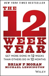 the 12 week year: get more done in 12 weeks than others do in 12 months