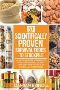 57 scientifically-proven survival foods to stockpile: how to maximize your health with everyday shelf-stable grocery store foods, bulk foods, and superfoods (the survival collection)