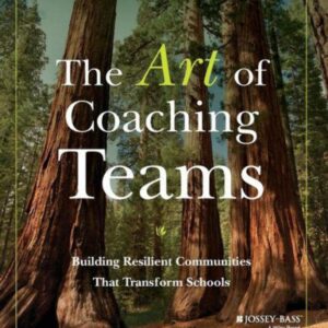 The Art of Coaching Teams: Building Resilient Communities that Transform Schools