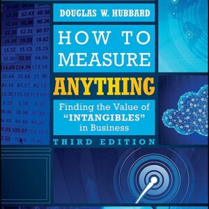 How to Measure Anything: Finding the Value of Intangibles in Business