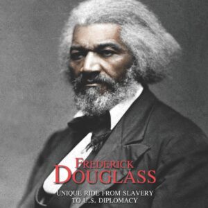 THE UNTHINKABLE JOURNEY: Frederick Douglass unique ride from slavery to U.S. Diplomacy