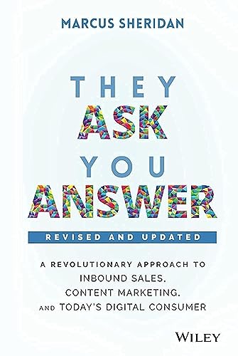 They Ask, You Answer: A Revolutionary Approach to Inbound Sales, Content Marketing, and Today's Digital Consumer