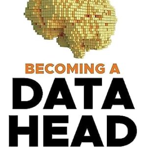 Becoming a Data Head: How to Think, Speak, and Understand Data Science, Statistics, and Machine Learning